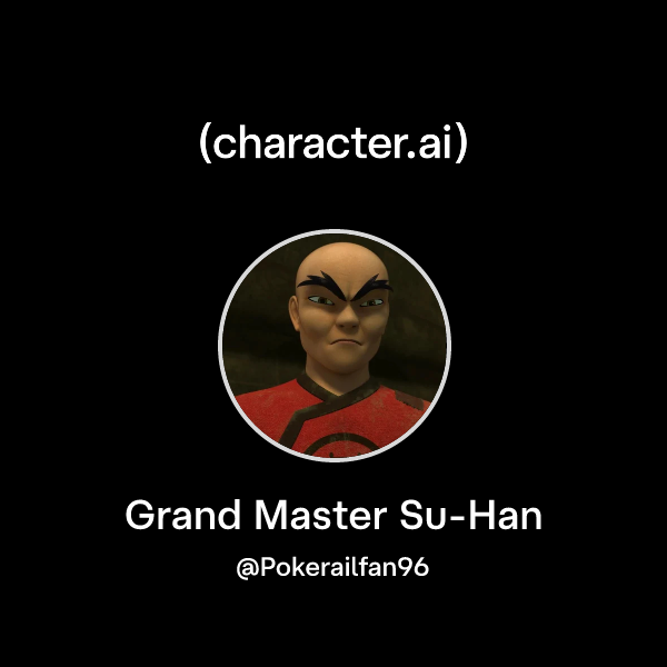 Chat with Grand Master Su-Han | character.ai | AI Chat, Reimagined–Your ...