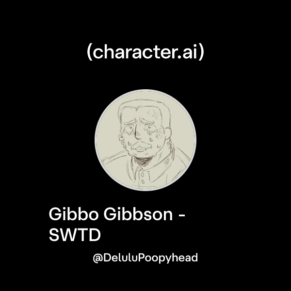 Chat with Gibbo Gibbson - SWTD | character.ai | AI Chat, Reimagined ...