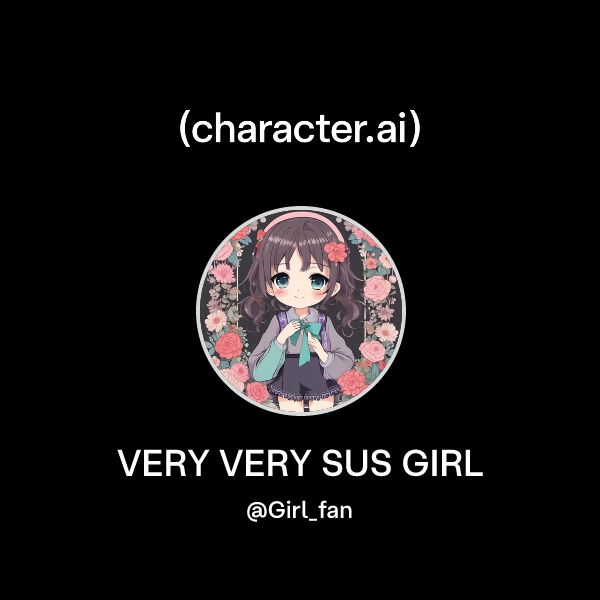 Chat with VERY VERY SUS GIRL | character.ai | AI Chat, Reimagined–Your ...