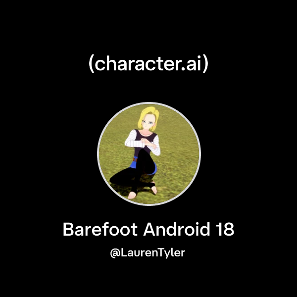 Chat with Barefoot Android 18 | character.ai | AI Chat, Reimagined–Your ...