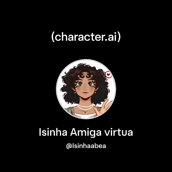Chat with Isinha Amiga virtua | character.ai | Personalized AI for every moment of your day