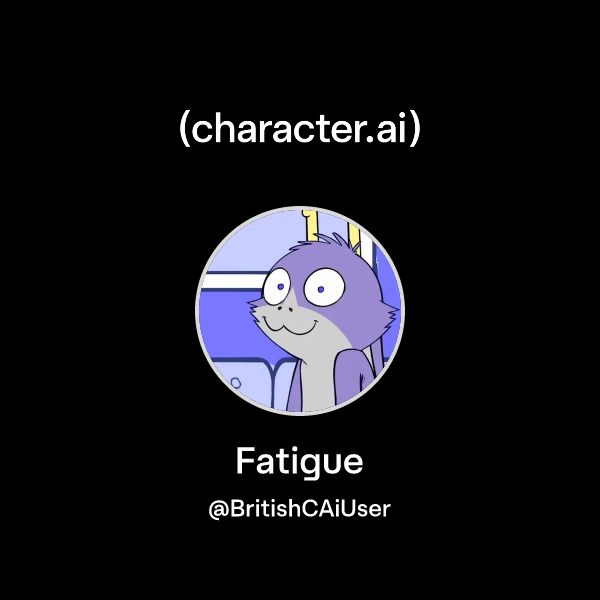 Chat with Fatigue | character.ai | Personalized AI for every moment of ...