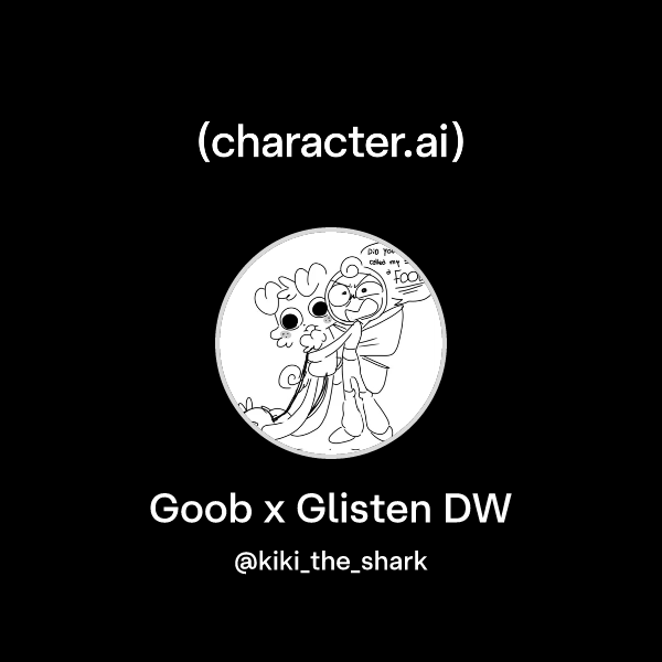 Chat with Goob x Glisten DW | character.ai | AI Chat, Reimagined–Your ...