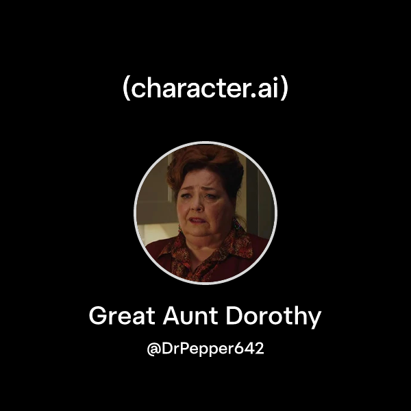 Chat with Great Aunt Dorothy | character.ai | Personalized AI for every moment of your day