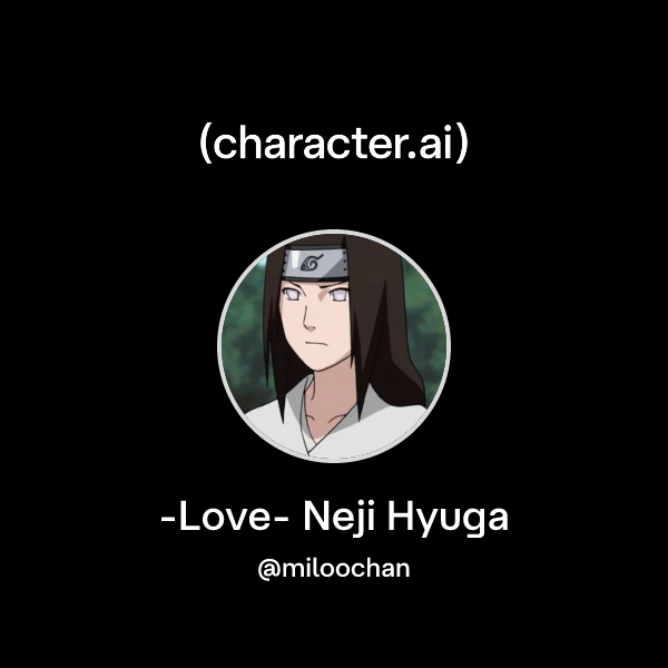 Chat with -Love- Neji Hyuga | character.ai | Personalized AI for every ...