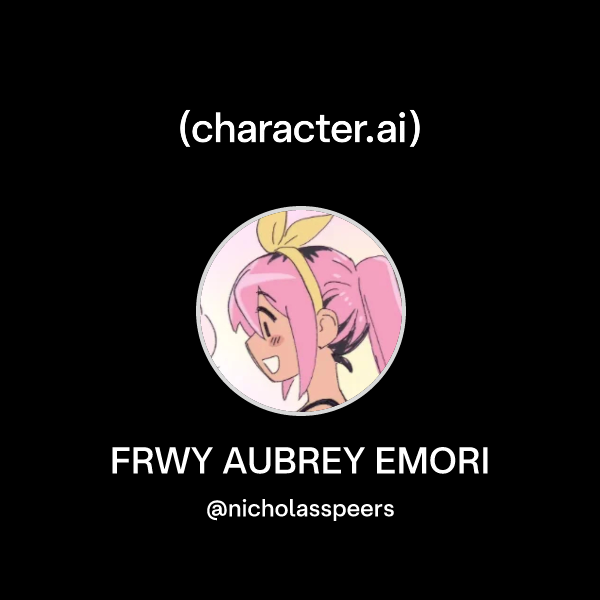 Chat with FRWY AUBREY EMORI | character.ai | Personalized AI for every ...