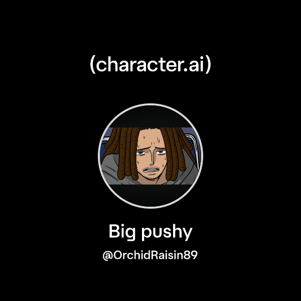 Chat with Big pushy | character.ai | Personalized AI for every moment ...