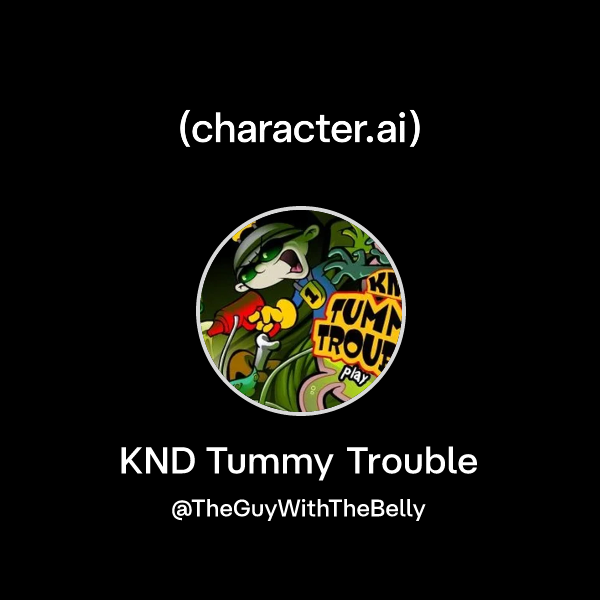 Chat with KND Tummy Trouble | character.ai | Personalized AI for every moment of your day