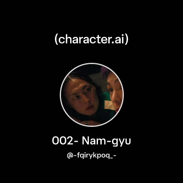 Chat with 002- Nam-gyu | character.ai | AI Chat, Reimagined–Your Words. Your World.