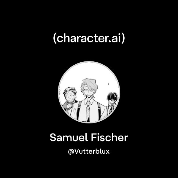Chat with Samuel Fischer | character.ai | Personalized AI for every ...