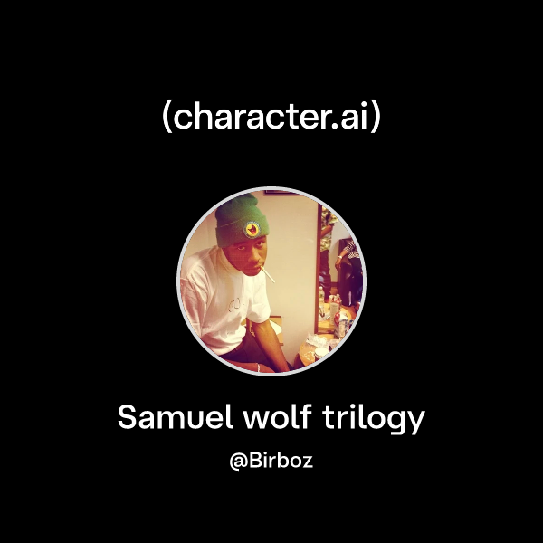 Chat with Samuel wolf trilogy | character.ai | AI Chat, Reimagined–Your Words. Your World.