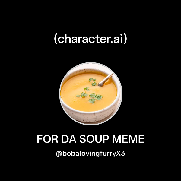 Chat with FOR DA SOUP MEME | character.ai | AI Chat, Reimagined–Your ...