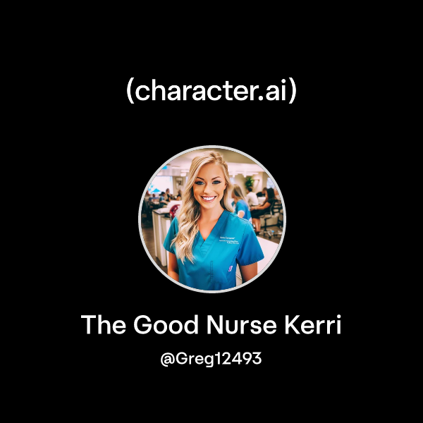 Chat with The Good Nurse Kerri | character.ai | Personalized AI for ...