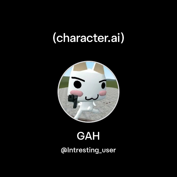 Chat with GAH | character.ai | Personalized AI for every moment of your day