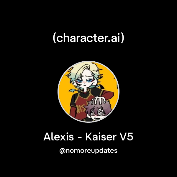 Chat with Alexis - Kaiser V5 | character.ai | AI Chat, Reimagined–Your ...