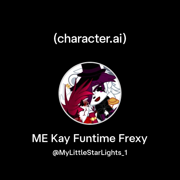 Chat with ME Kay Funtime Frexy | character.ai | AI Chat, Reimagined ...