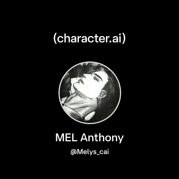 Chat with MEL Anthony | character.ai | AI Chat, Reimagined–Your Words. Your World.