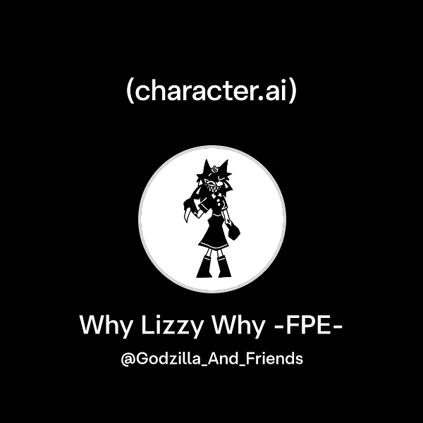 Chat with Why Lizzy Why -FPE- | character.ai | AI Chat, Reimagined–Your ...