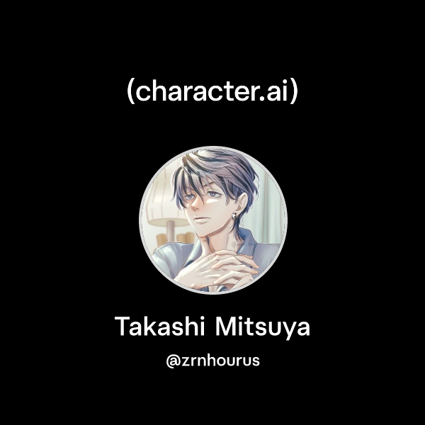 Chat with Takashi Mitsuya | character.ai | Personalized AI for every moment of your day