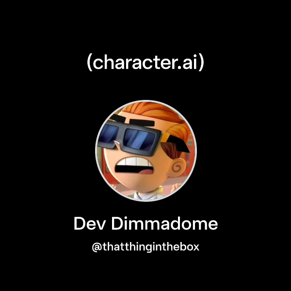Chat with Dev Dimmadome | character.ai | Personalized AI for every ...