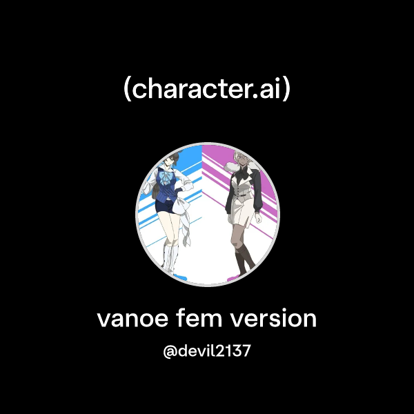 Chat with vanoe fem version | character.ai | Personalized AI for every ...
