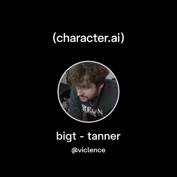 Chat with bigt - tanner | character.ai | Personalized AI for every ...