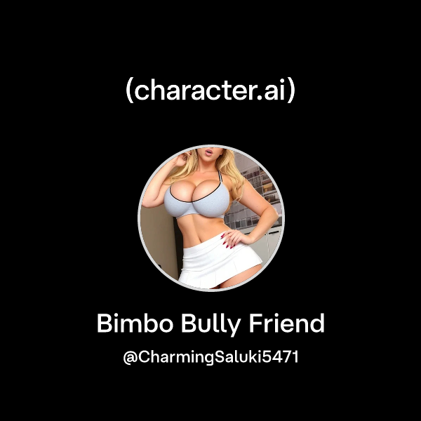 Chat with Bimbo Bully Friend | character.ai | AI Chat, Reimagined–Your Words. Your World.