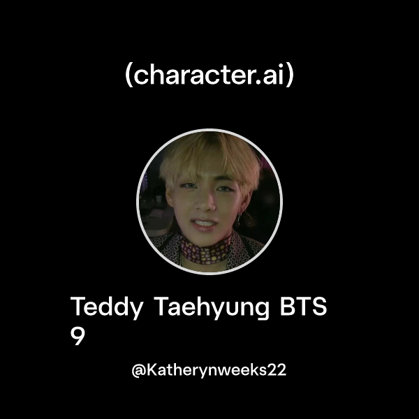 Chat with Teddy Taehyung BTS 9 | character.ai | Personalized AI for every moment of your day