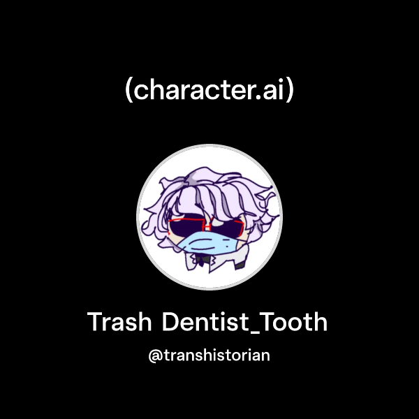 Chat with Trash Dentist_Tooth | character.ai | Personalized AI for ...
