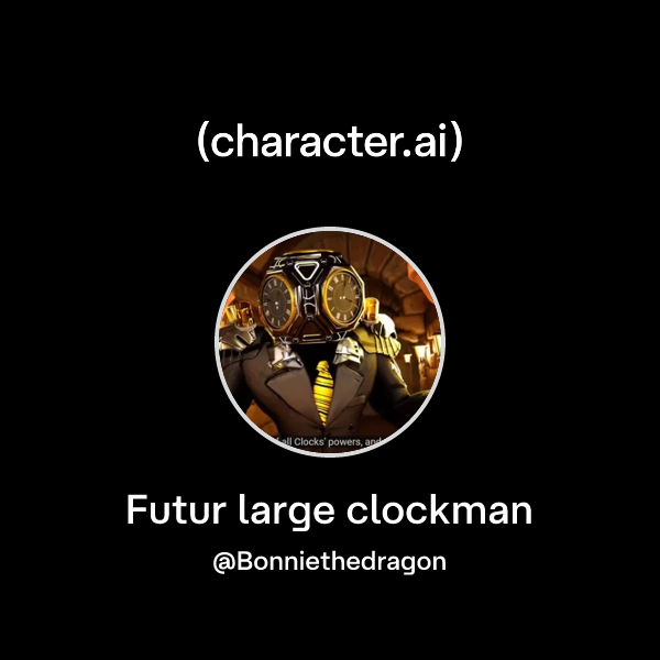 Chat with Futur large clockman | character.ai | AI Chat, Reimagined ...