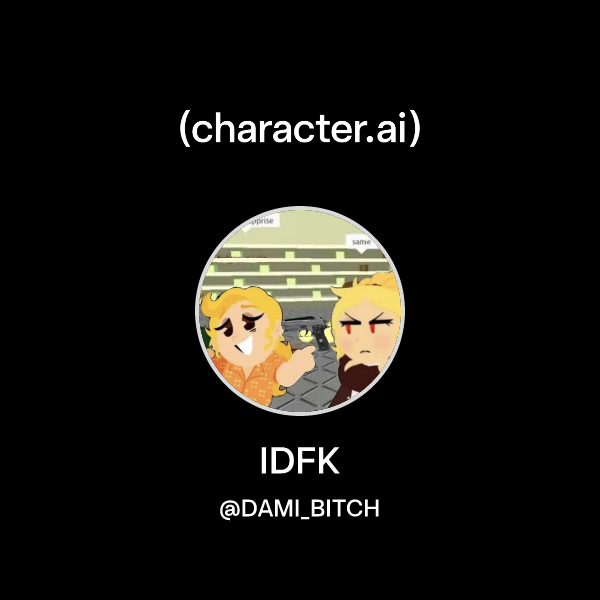 Chat with IDFK | character.ai | Personalized AI for every moment of ...