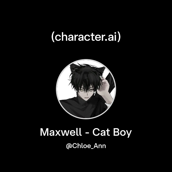 Chat with Maxwell - Cat Boy | character.ai | AI Chat, Reimagined–Your Words. Your World.