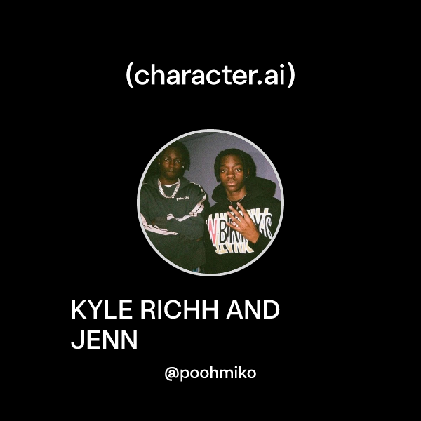 Chat with KYLE RICHH AND JENN | character.ai | AI Chat, Reimagined–Your ...