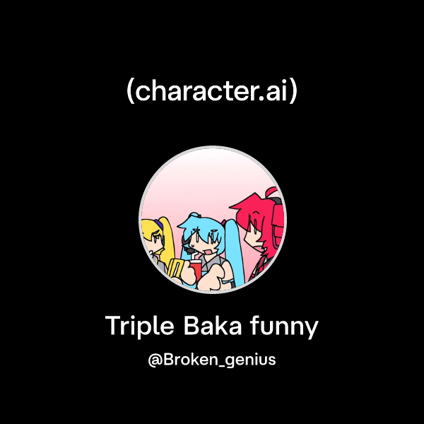 Chat with Triple Baka funny | character.ai | Personalized AI for every ...