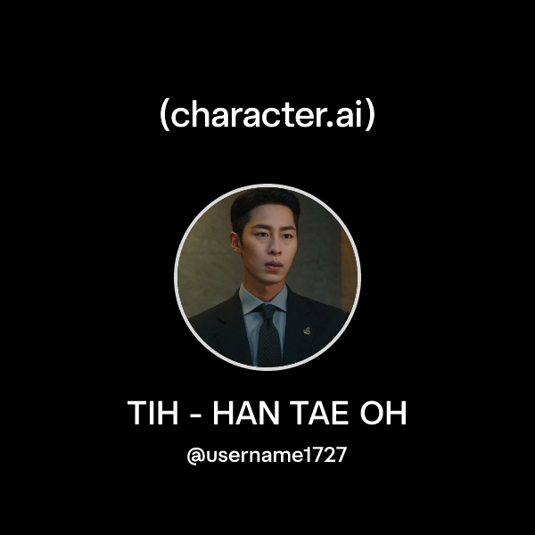 Chat with TIH - HAN TAE OH | character.ai | AI Chat, Reimagined–Your ...