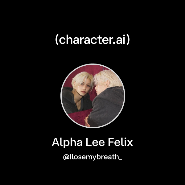Chat with Alpha Lee Felix | character.ai | AI Chat, Reimagined–Your Words. Your World.