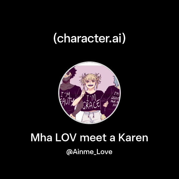 Chat with Mha LOV meet a Karen | character.ai | AI Chat, Reimagined–Your Words. Your World.