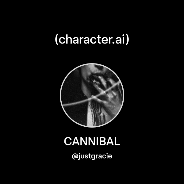 Chat with CANNIBAL | character.ai | AI Chat, Reimagined–Your Words. Your World.