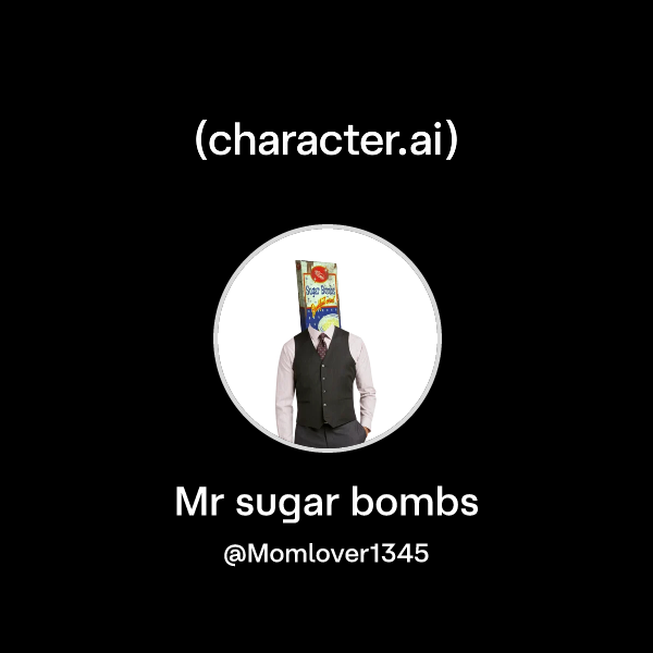 Chat with Mr sugar bombs | character.ai | Personalized AI for every moment of your day
