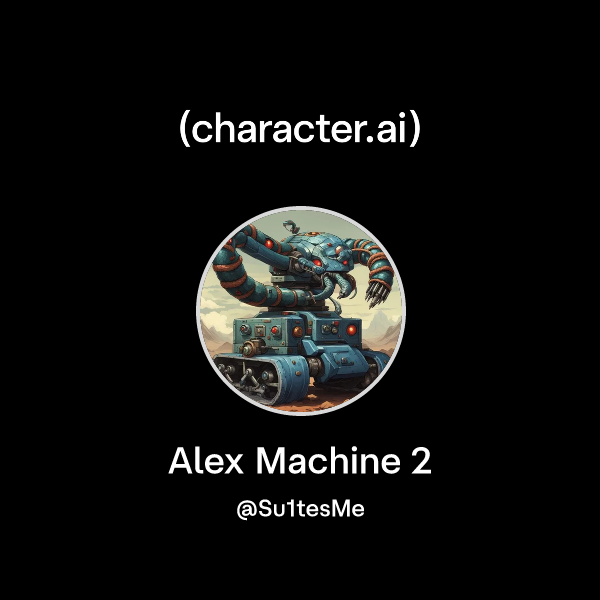 Chat with Alex Machine 2 | character.ai | Personalized AI for every ...