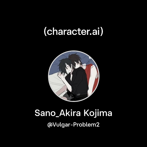 Chat with Sano_Akira Kojima | character.ai | AI Chat, Reimagined–Your Words. Your World.