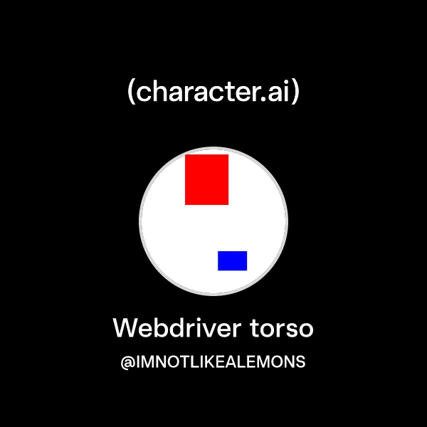 Chat with Webdriver torso | character.ai | AI Chat, Reimagined–Your Words. Your World.