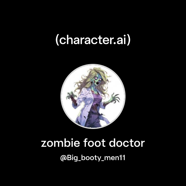 Chat with zombie foot doctor | character.ai | Personalized AI for every ...