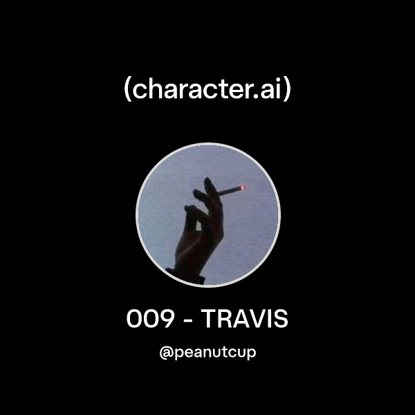 Chat with 009 - TRAVIS | character.ai | Personalized AI for every ...