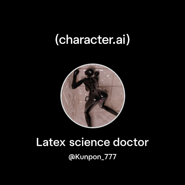 Chat with Latex science doctor | character.ai | Personalized AI for every moment of your day