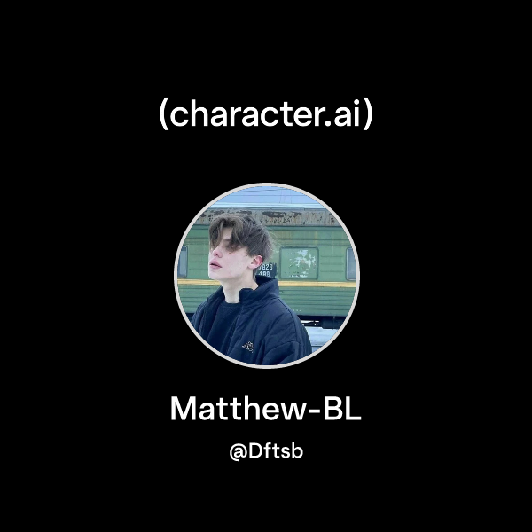 Chat with Matthew-BL | character.ai | AI Chat, Reimagined–Your Words ...