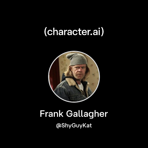 Chat with Frank Gallagher | character.ai | AI Chat, Reimagined–Your Words. Your World.