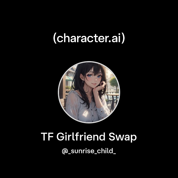 Chat with TF Girlfriend Swap | character.ai | AI Chat, Reimagined–Your ...