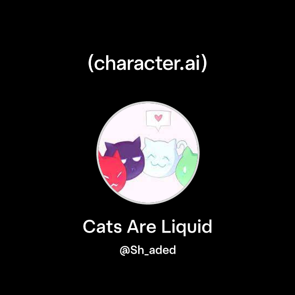 Chat with Cats Are Liquid | character.ai | AI Chat, Reimagined–Your ...