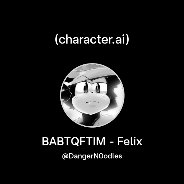 Chat with BABTQFTIM - Felix | character.ai | Personalized AI for every ...